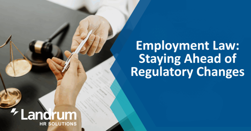 Employment Law: Staying Ahead of Regulatory Changes | Landrum HR Solutions
